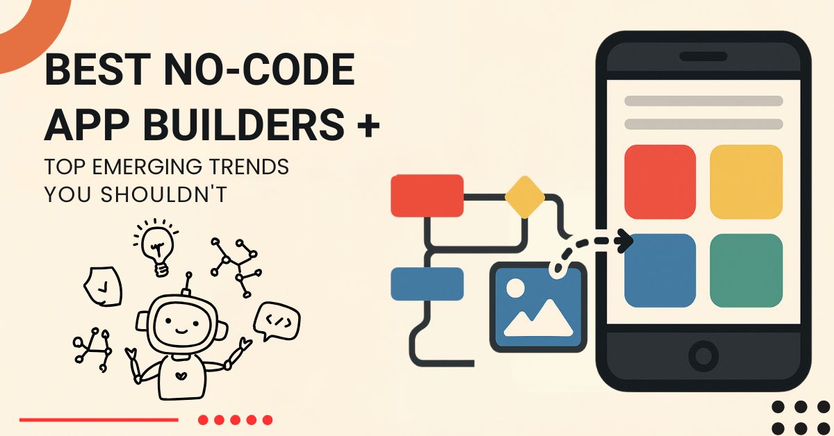 Best No-Code App Builders 2025 + Top Emerging Trends You Shouldn’t Miss